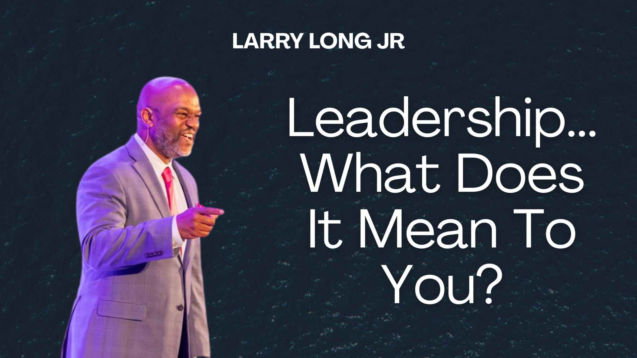 Leadership… What Does It Mean To You? 🤔 - Larry Long Jr.